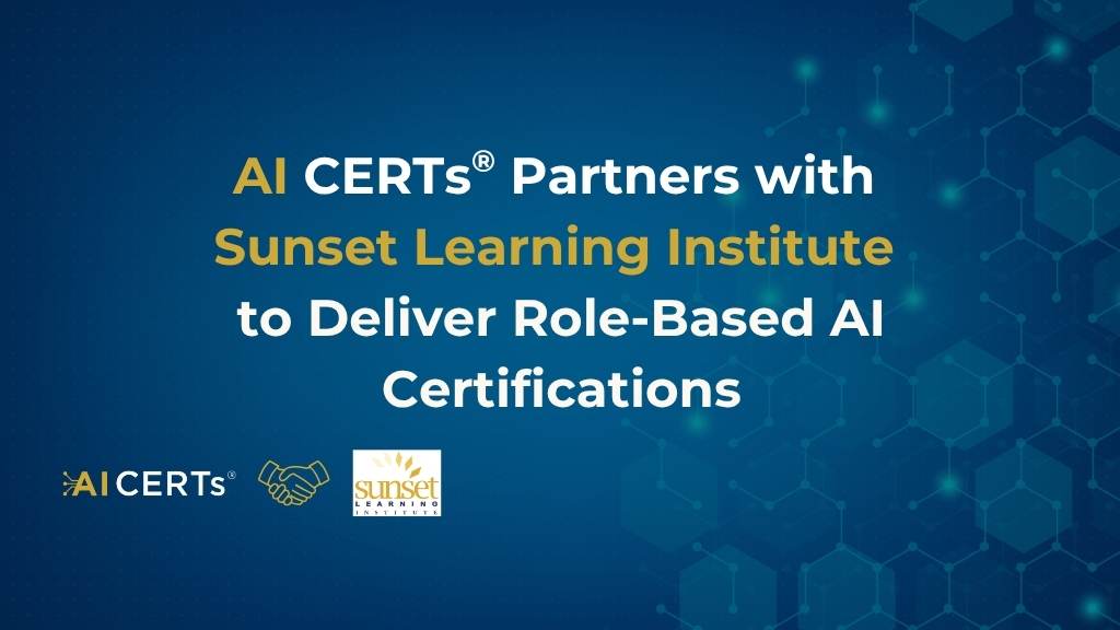 AI CERTs Partners with Sunset Learning Institute to Deliver Role-Based AI Certifications ...