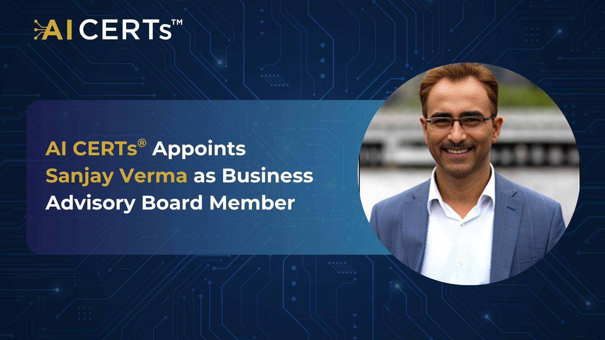 AI CERTs® Appoints Sanjay Verma as Business Advisory Board Member - AICERTs - Empower with AI ...